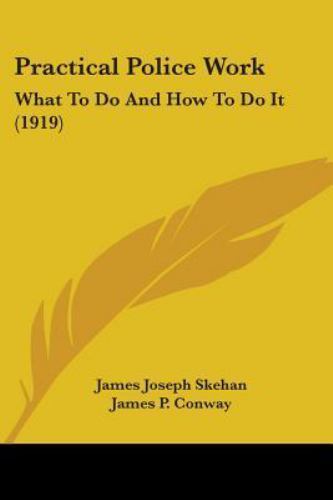 Practical Police Work : What to Do and How to Do It (1919) by James P ...