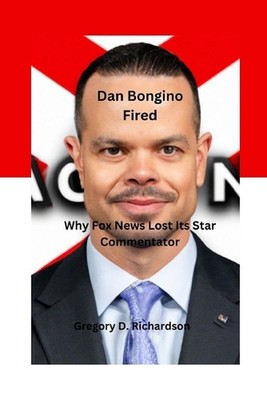 Dan Bongino Fired: Why Fox News Lost Its Star Commentator by Gregory D ...