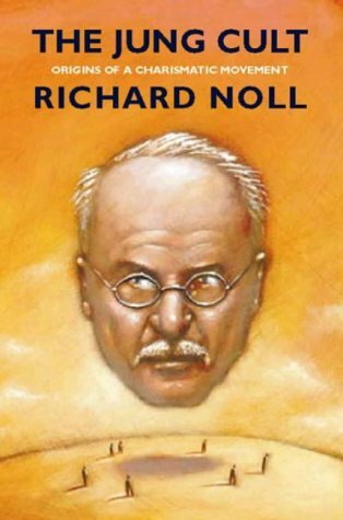 THE JUNG CULT : ORIGINS OF A CHARISMATIC MOVEMENT By Richard Noll ...