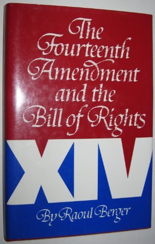 THE FOURTEENTH AMENDMENT AND THE BILL OF RIGHTS By Raoul Berger ...