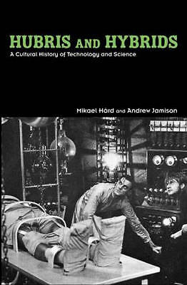 Hubris and Hybrids: A Cultural History of Technology and Science by ...