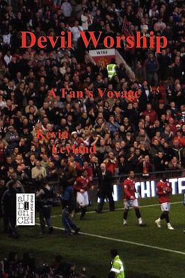 Devil Worship : A Fan's Voyage with the 2008/2009 Manchester United Red ...