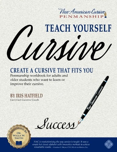 TEACH YOURSELF CURSIVE: CREATE A CURSIVE THAT FITS YOU By Iris Hatfield ...