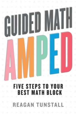 Guided Math AMPED: Five Steps to Your Best Math Block by Reagan ...
