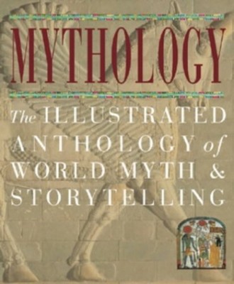 Mythology: The Illustrated Anthology of World Myth and Storytel ...