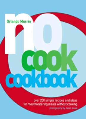 No-cook Cookbook: Over 200 Simple Recipes and Ideas for Mouthwatering ...