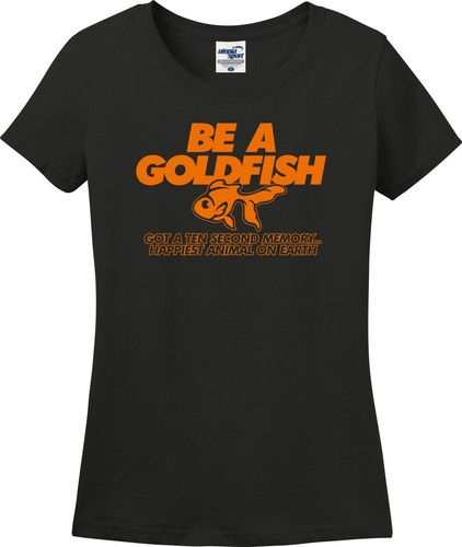 Be A Goldfish Got A Ten Second Memory Happiest Missy Fit Ladies T-Shirt ...