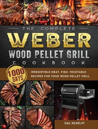 The Complete Weber Wood Pellet Grill Cookbook: 1000-Day Irresistible ...