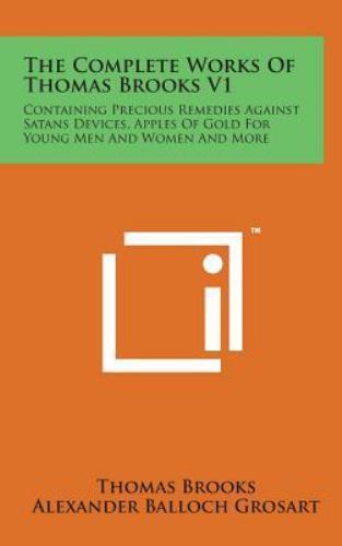 Complete Works of Thomas Brooks V1 : Containing Precious Remedies ...