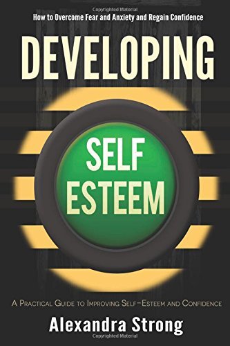 DEVELOPING SELF-ESTEEM: HOW TO OVERCOME FEAR AND ANXIETY By Alexandra Strong NEW 9781530060108 ...