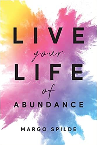 Live Your Life Of Abundance Paperback – April 26, 2022 by Margo Spilde ...
