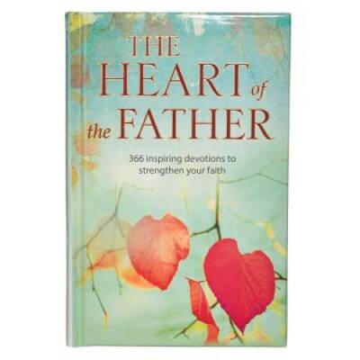 The Heart of the Father: 366 Inspiring Devotions to Strengthen Your ...