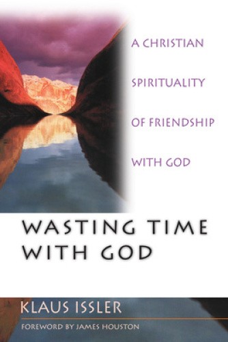 Wasting Time with God: A Christian Spirituality of Friendship with God ...