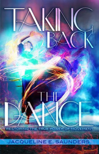 Taking Back the Dance : Restoring the True Power of Movement by ...