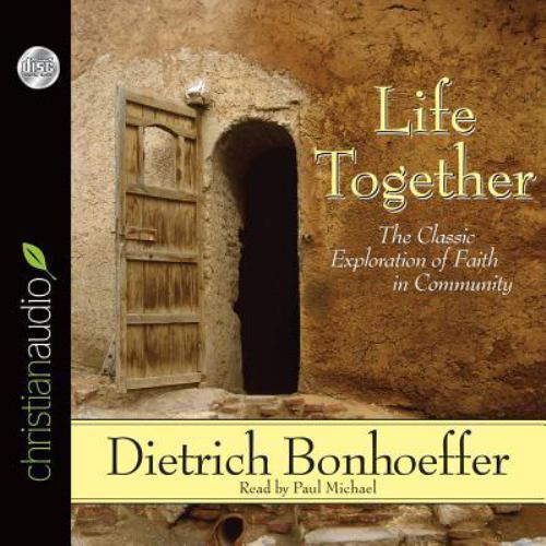Life Together : The Classic Exploration of Faith in Community by ...