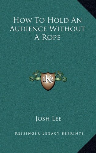 HOW TO HOLD AN AUDIENCE WITHOUT A ROPE By Josh Lee - Hardcover ...
