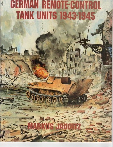 WWII GERMAN REMOTE CONTROL TANK UNITS 1943-1945 BY MARKUS JAUGITZ (PB ...