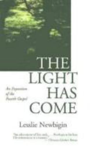 Light Has Come : An Exposition of the Fourth Gospel by Lesslie Newbigin ...