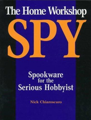 Home Workshop Spy: Spookware for the Serious Hobbyist by Chiaroscuro, Nick 9780873649223 | eBay