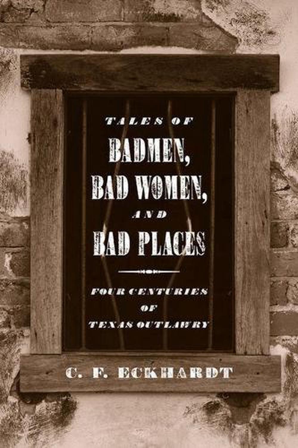 Tales of Badmen, Bad Women, and Bad Places: Four Centuries of Texas ...