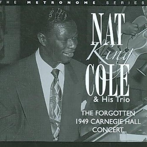 Forgotten 1949 Carnegie Hall Concert - Nat King Cole Compact Disc ...