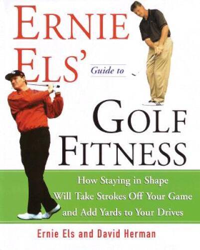 Ernie Els' Guide to Golf Fitness : How Staying in Shape Will Take ...