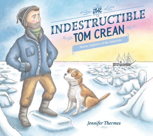 The Indestructible Tom Crean: Heroic Explorer of the Antarctic ...