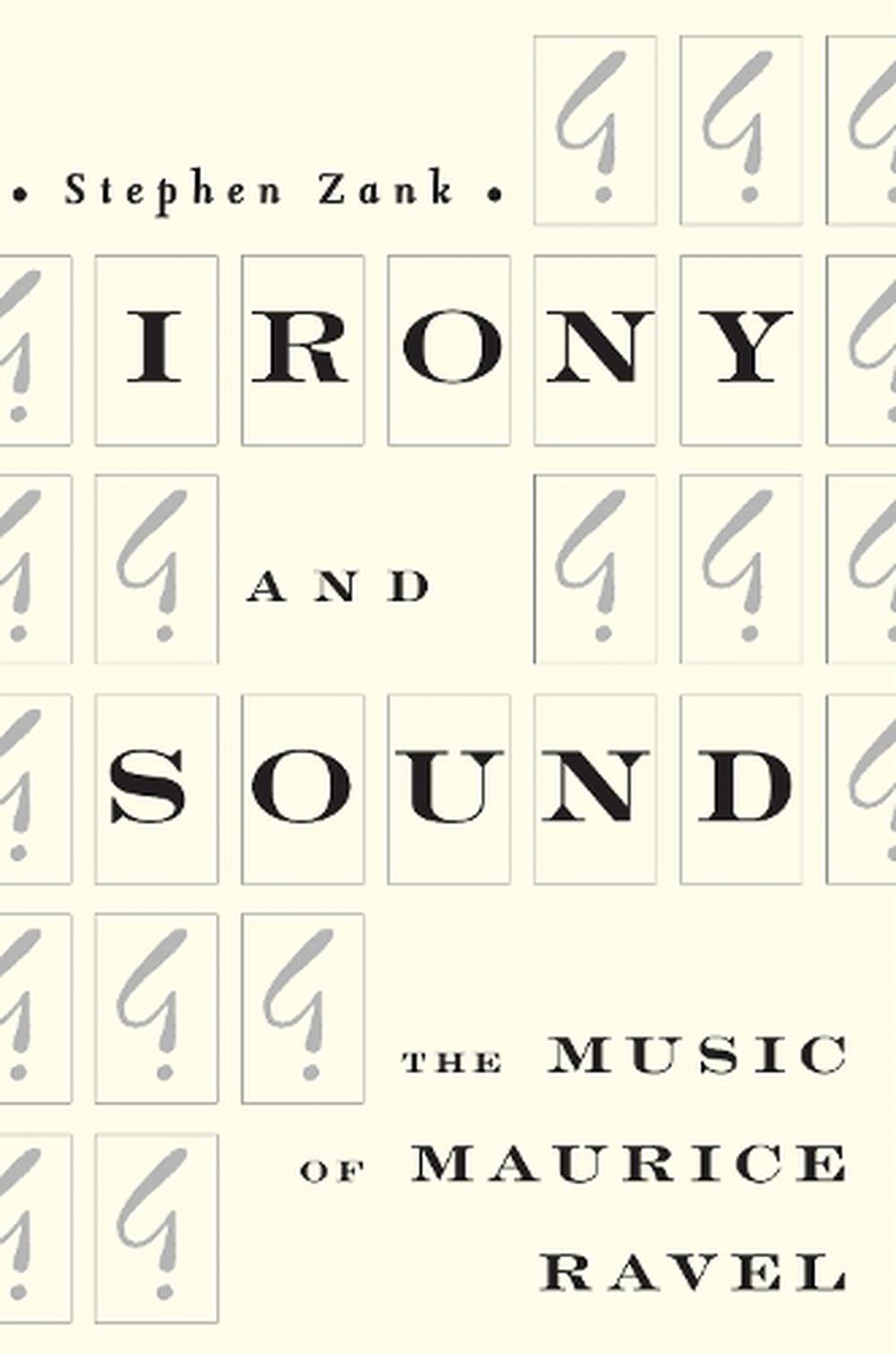 Irony and Sound: The Music of Maurice Ravel by Stephen Zank (English ...