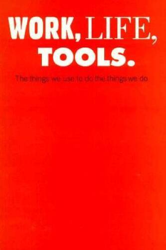 Work, Life, Tools: The Things We Use to Do the Things We Do ...