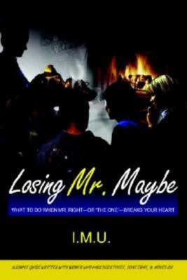 Losing Mr Maybe: What To Do When Mr Right--Or 'The One'--Breaks Your ...