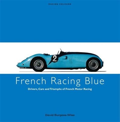 FRENCH RACING BLUE: Drivers, Cars and Triumphs of French Motor R ...