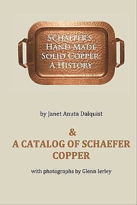 Schaefer's Hand Made Solid Copper : A History by Janet Anuta Dalquist ...