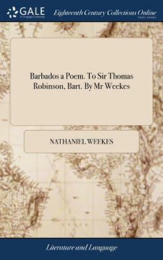 Barbados a Poem. to Sir Thomas Robinson, Bart. by MR Weekes by ...