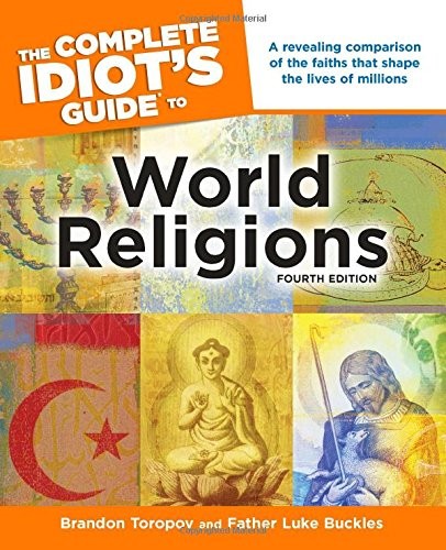 THE COMPLETE IDIOT'S GUIDE TO WORLD RELIGIONS, 4TH EDITION By Brandon ...