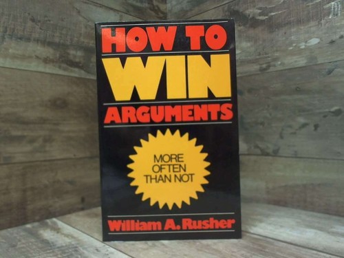 How to Win Arguments by Rusher, William A. University Press Of America ...