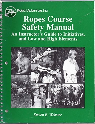 PROJECT ADVENTURE ROPES COURSE SAFETY MANUAL: AN By Steven E. Webster ...