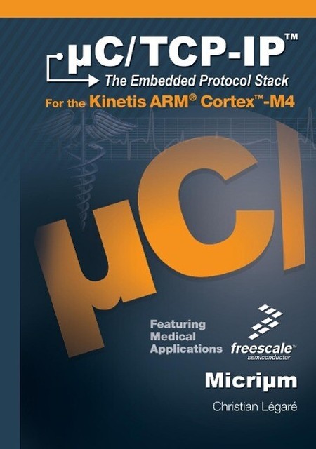 Uc/Tcp-Ip, The Embedded Protocol Stack For The Kinetis Arm Cortex-M4 von Christian Legare (2011 ...