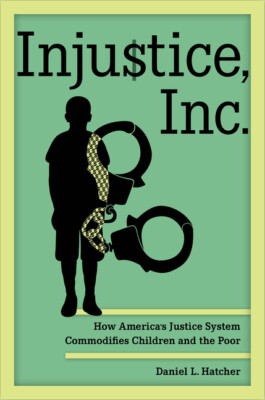 Injustice, Inc : How America's Justice System Commodifies Children And ...
