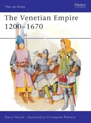 David Nicolle The Venetian Empire 1200–1670 (Paperback) Men-at-Arms (UK ...