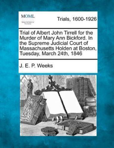 Trial of Albert John Tirrell for the Murder of Mary Ann Bickford in the ...