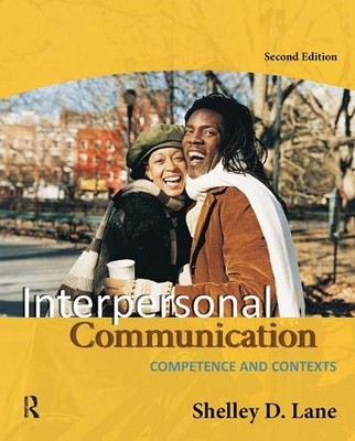 INTERPERSONAL COMMUNICATION: COMPETENCE AND CONTEXTS By Shelley D. Lane ...