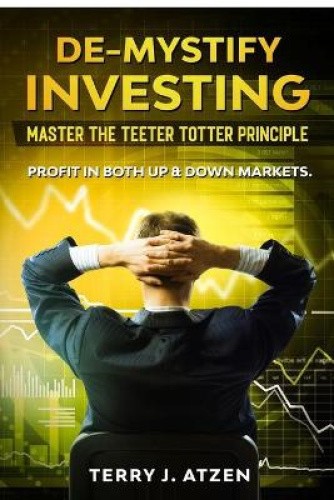 De-Mystify Investing: Master the Teeter Totter Principle by Terry J ...