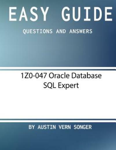 Easy Guide: 1Z0-047 Oracle Database SQL Expert : Questions and Answers ...