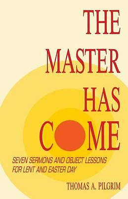 The Master Has Come: Seven Sermons and Object Lessons for Lent and ...