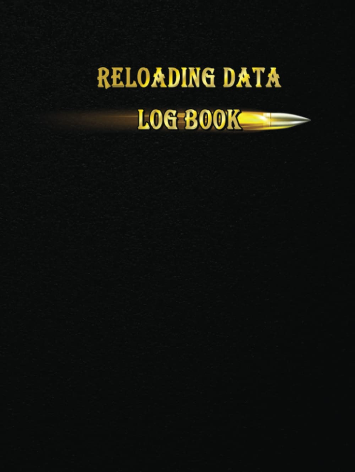 Reloading Data Log Book: Make Them Perfect, Detailed Hand Reloading ...