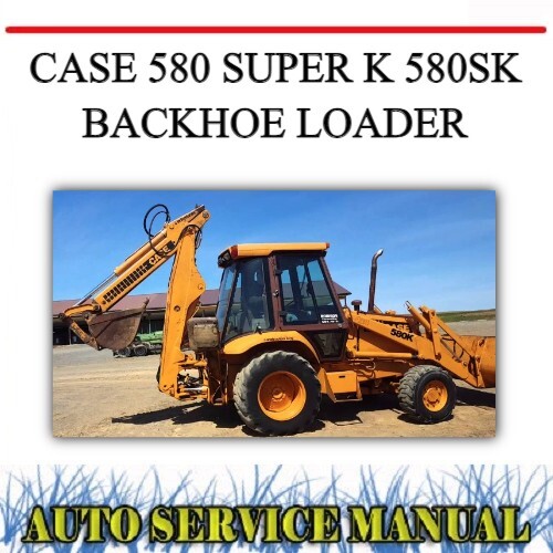CASE 580 SUPER K 580SK BACKHOE LOADER TRACTOR WORKSHOP SERVICE & PARTS ...