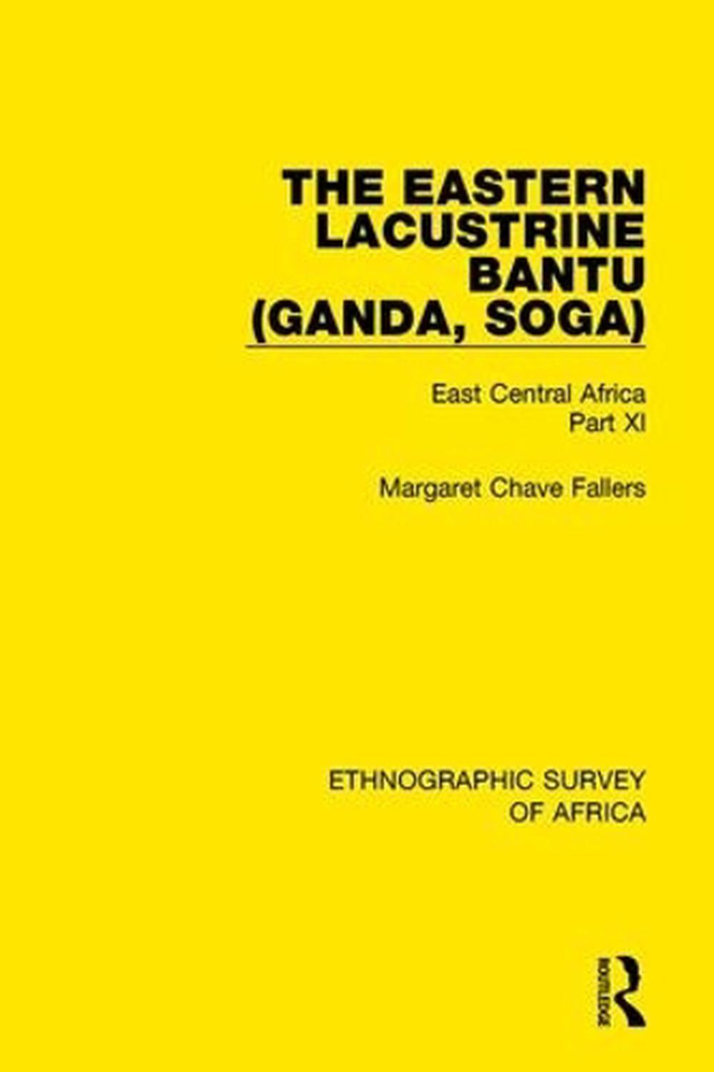 The Eastern Lacustrine Bantu (Ganda, Soga): East Central Africa Part XI ...