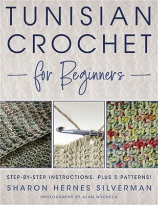 Tunisian Crochet for Beginners: Step-By-Step Instructions, Plus 5 ...