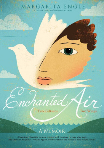 Enchanted Air: Two Cultures, Two Wings: A Memoir by MS Margarita Engle ...