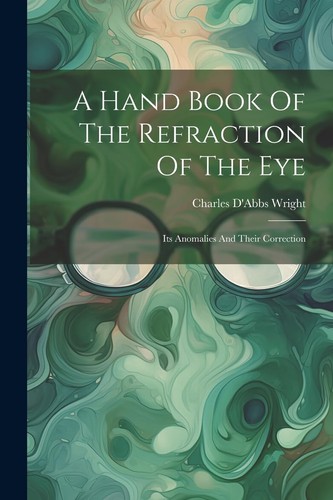 Charles D'Abbs Wright A Hand Book Of The Refraction Of The Eye ...